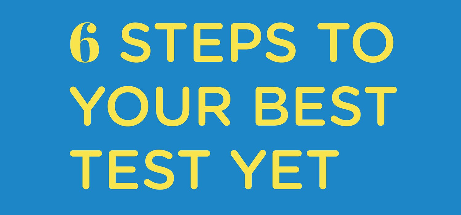 6 Steps to Your Best Test Yet